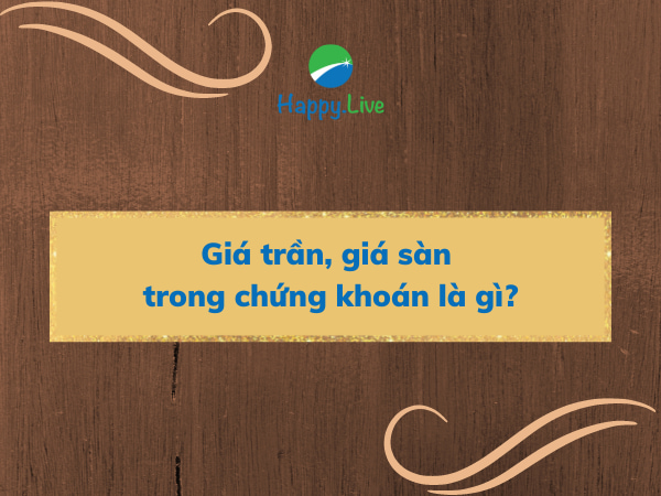 Giá trần, giá sàn trong chứng khoán là gì? - Happy Live