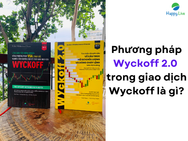 Phương pháp Wyckoff 2.0 trong giao dịch Wyckoff là gì? - Happy Live
