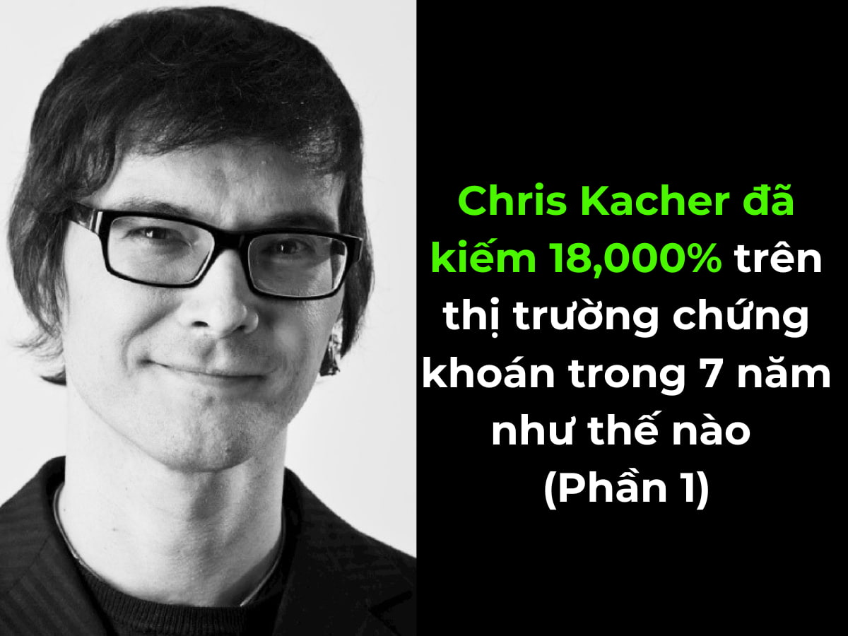Chris Kacher đã kiếm 18,000% trên thị trường chứng khoán trong 7 năm như thế nào (Phần 1 ...